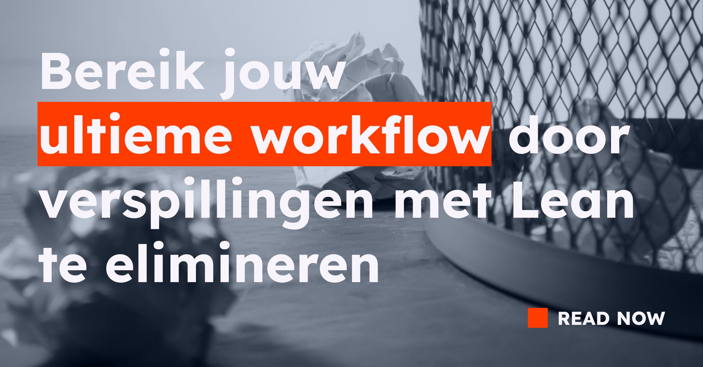 Bereik jouw ultieme workflow door verspillingen met Lean te elimineren